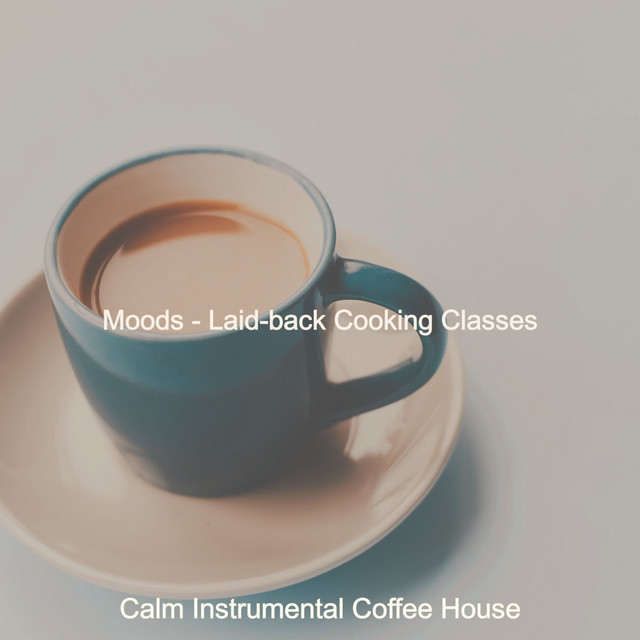 Moods - Laid-back Cooking Classes - Album by Calm Instrumental Coffee ...