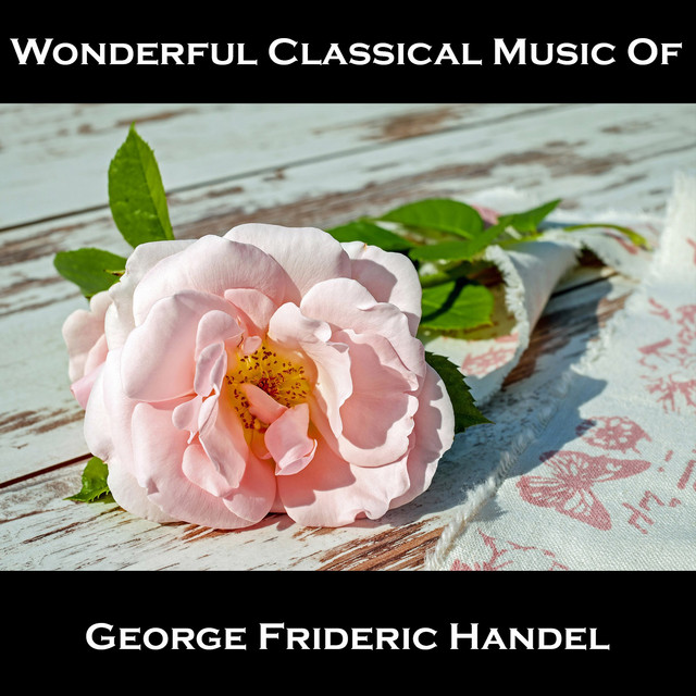 Wonderful Classical Music Of George Frideric Handel | Spotify