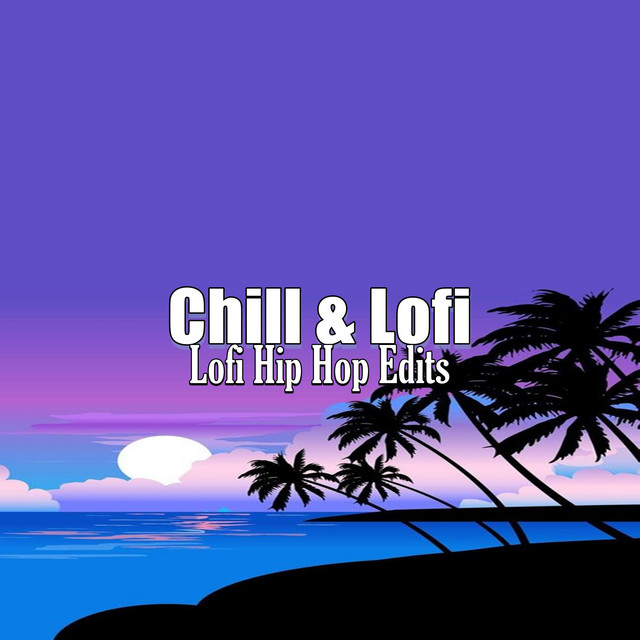 Chill & Lofi - Album by Lofi Hip Hop Edits | Spotify