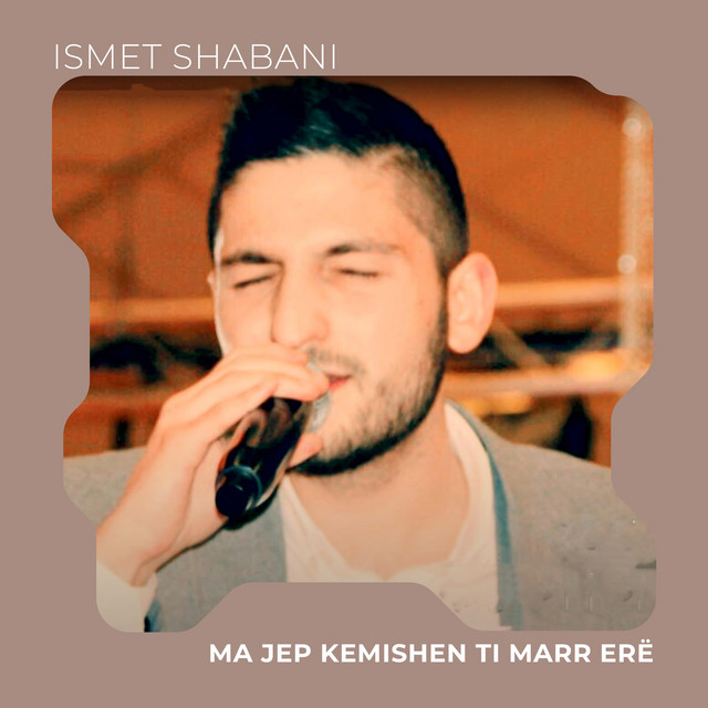 Ma jep kemishen ti marr erë - Single by Ismet Shabani | Spotify