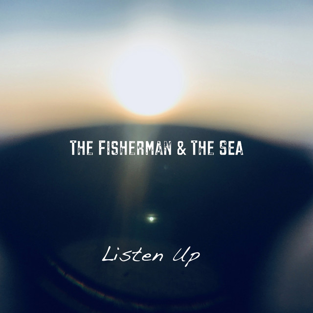 Listen Up - Single by The Fisherman & The Sea | Spotify
