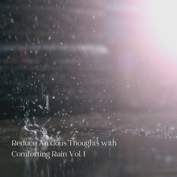 Reduce Anxious Thoughts with Comforting Rain Vol. 1 - Album by The ...