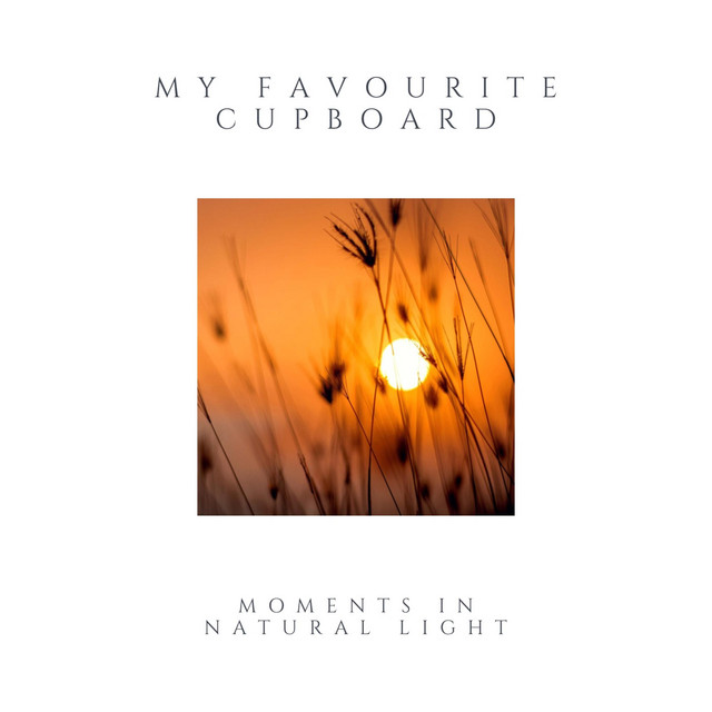 Moments in Natural Light - Album by My Favourite Cupboard | Spotify