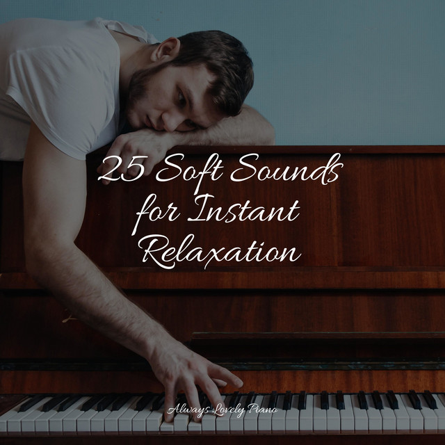 25 Soft Sounds for Instant Relaxation - Album by Piano Music | Spotify