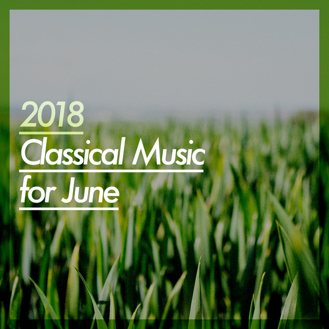 2018Classical Music for June - Album by Classical Music Radio | Spotify