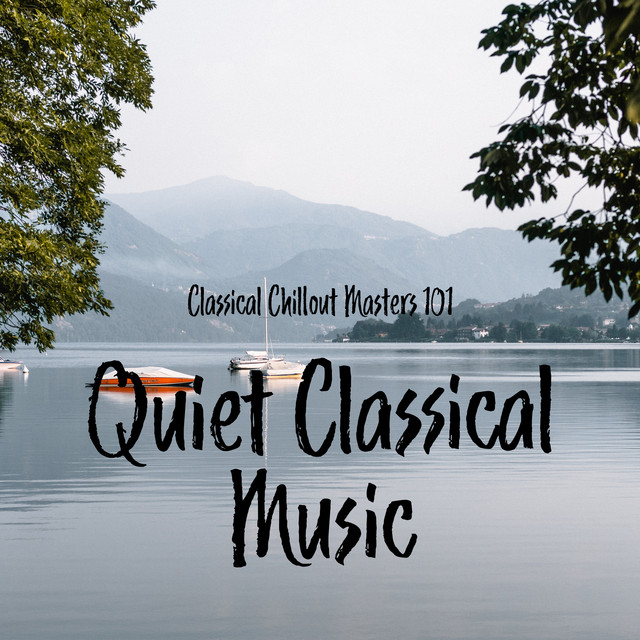 Quiet Classical Music - Album by Classical Chillout Masters 101 | Spotify