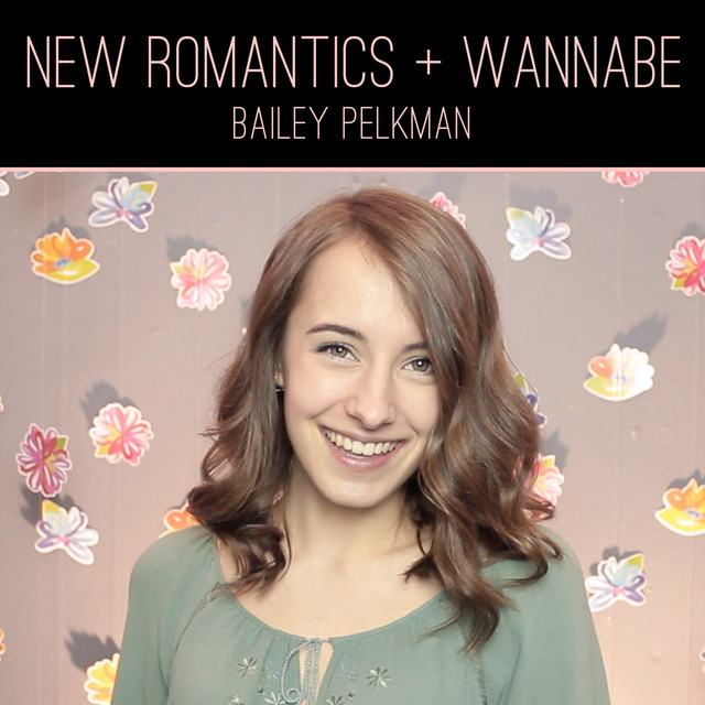 New Romantics / Wannabe - Single by Bailey Pelkman | Spotify