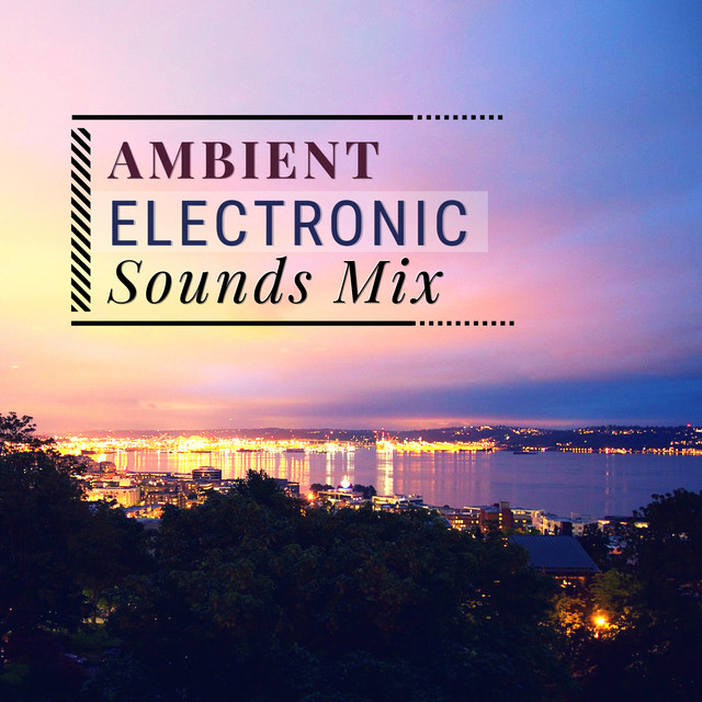 Ambient Electronic Sounds Mix - 26 Collection - Album by Ambient Music ...