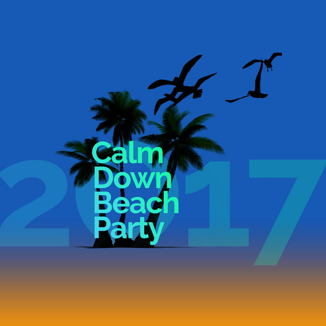 2017 Calm Down Beach Party - Album by Chill Out Beach Party Ibiza | Spotify