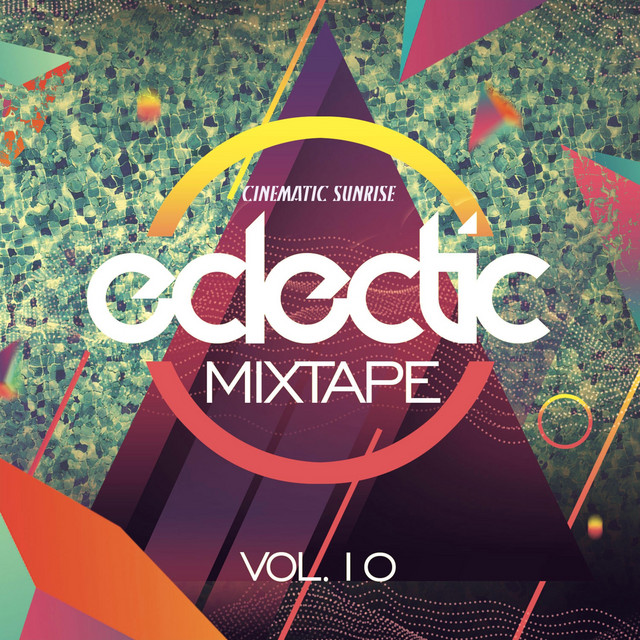 Eclectic Mixtape, Vol. 10 - Album by Cinematic Sunrise | Spotify