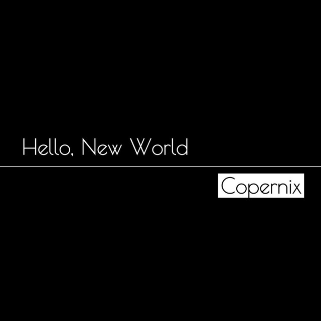 Hello, New world - Album by Copernix | Spotify