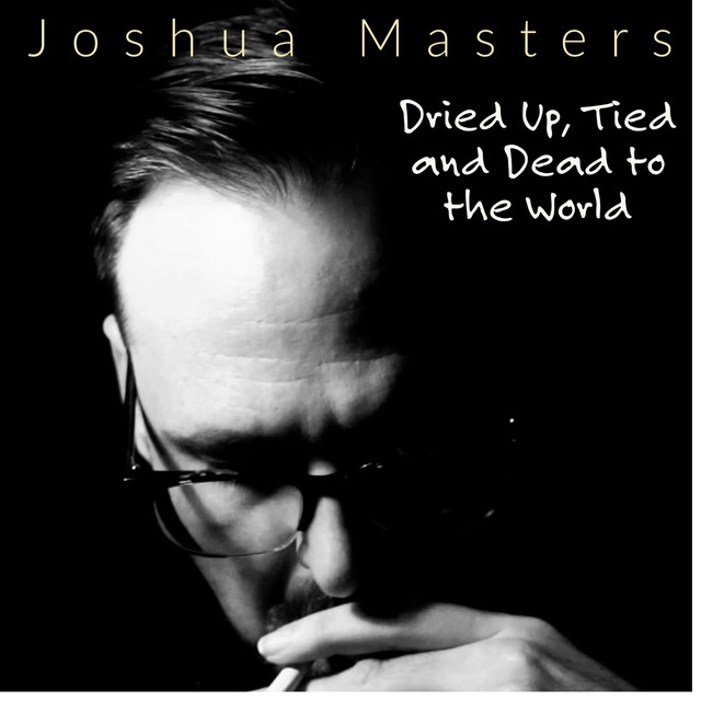 Dried up, Tied and Dead to the World - Single by Joshua Masters | Spotify