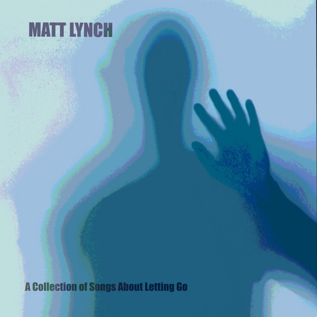 A Collection of Songs About Letting Go - Album by Matt Lynch | Spotify