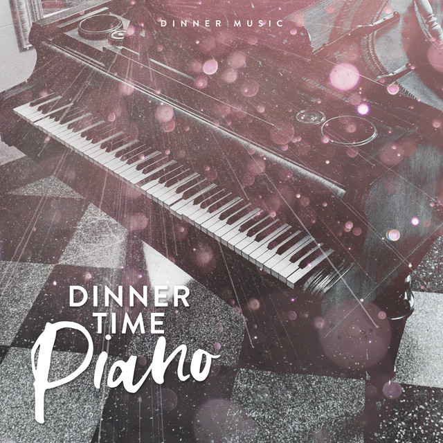 Dinner Time Piano - Album by Dinner Music | Spotify