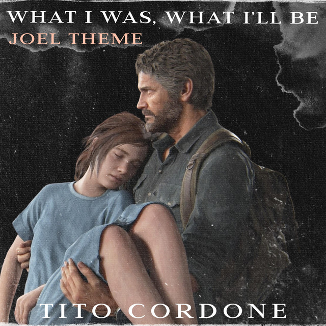 Joel Theme (What I Was, What I'll Be) [Inspired by "The Last Of Us ...