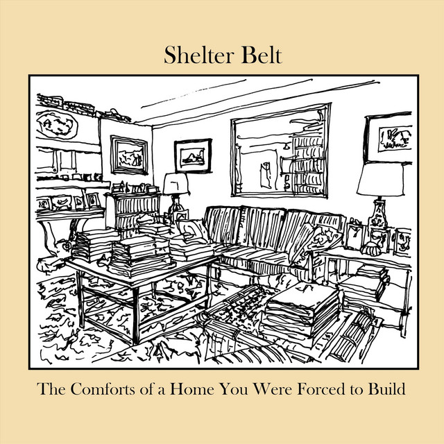 The Comforts of a Home You Were Forced to Build - Album by Shelter Belt ...