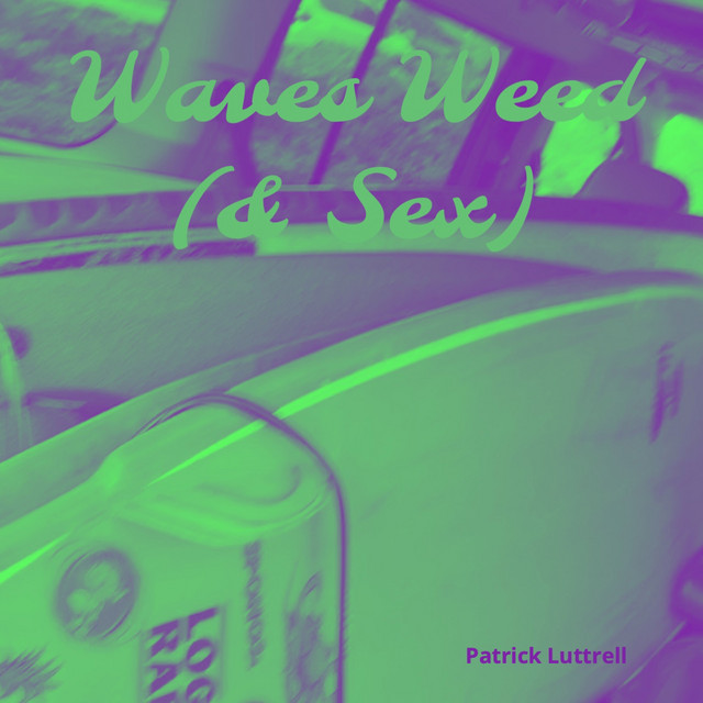 Waves Weed (& Sex) - Album by Patrick Luttrell | Spotify