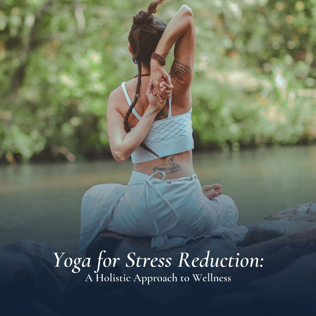Yoga for Stress Reduction: A Holistic Approach to Wellness - Album by ...
