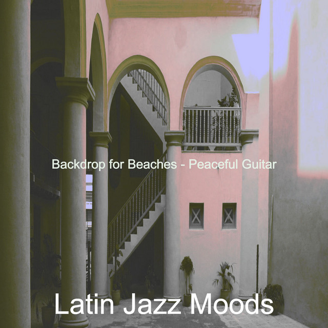 Backdrop for Beaches - Peaceful Guitar - Album by Latin Jazz Moods ...