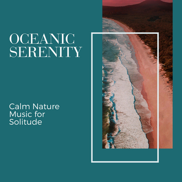 Oceanic Serenity - Calm Nature Music for Solitude - Album by Ocean ...