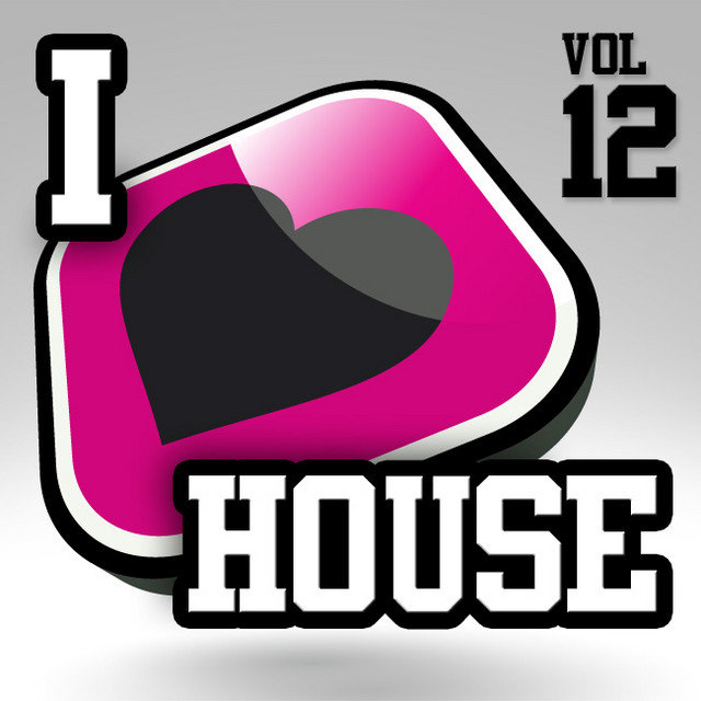 I Love House, Vol. 12 - Compilation by Various Artists | Spotify