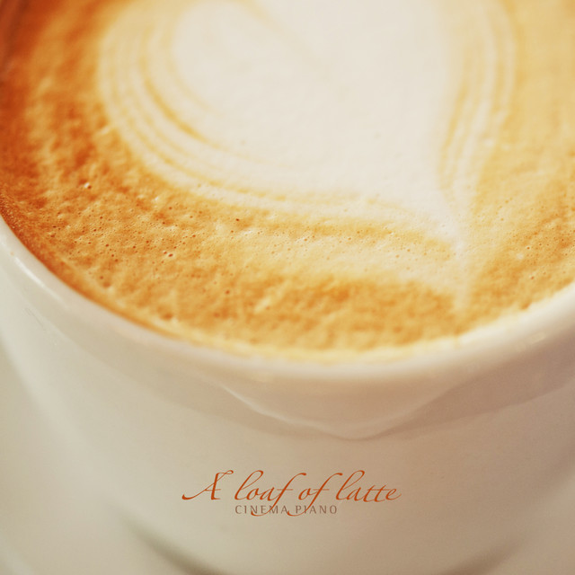 A Loaf Of Latte - Single by Cinema Piano | Spotify