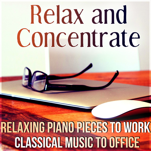 Relax and Concentrate - Relaxing Piano Pieces to Work, Classical Music ...