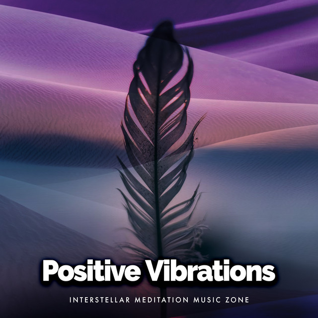 Positive Vibrations - Album by Interstellar Meditation Music Zone | Spotify