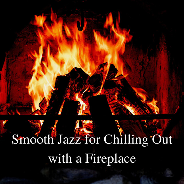Smooth Jazz for Chilling Out with a Fireplace - Album by Smooth Jazz ...