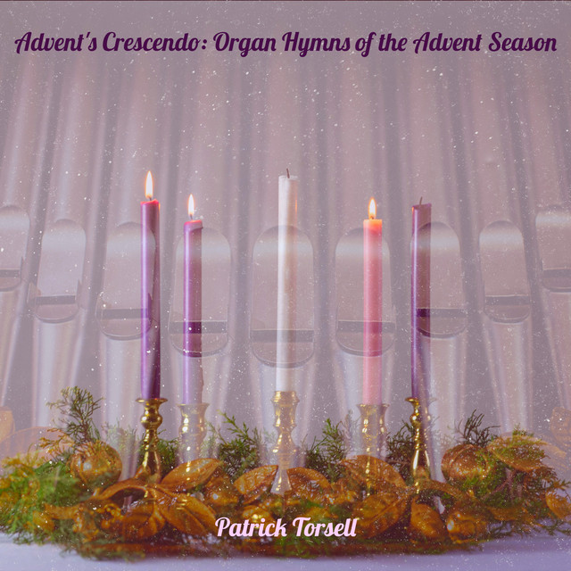 Advent's Crescendo: Organ Hymns of the Advent Season - Album by Patrick ...