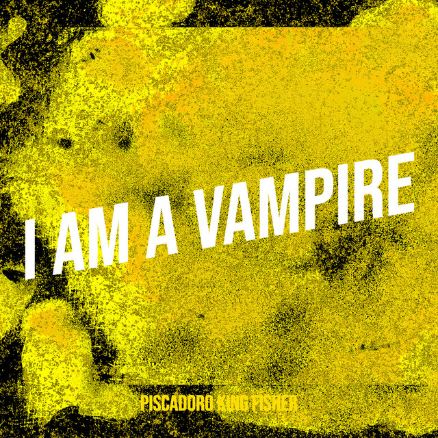 I Am a Vampire - Single by Piscadoro King Fisher | Spotify