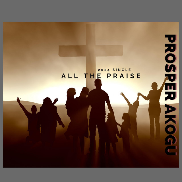 All the Praise - Single by Prosper Akogu | Spotify
