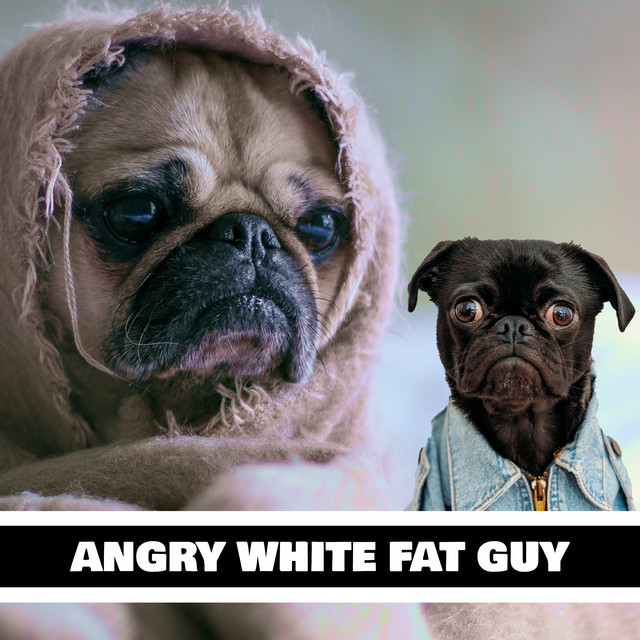 Angry White Fat Guy | Spotify