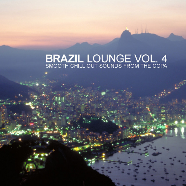 Brazil Lounge Vol.4 - Smooth Chill Out Sounds From The Copa ...