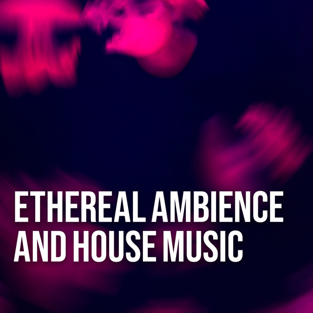 Ethereal Ambience and House Music ! ! ! ! - Album by Minimal House ...