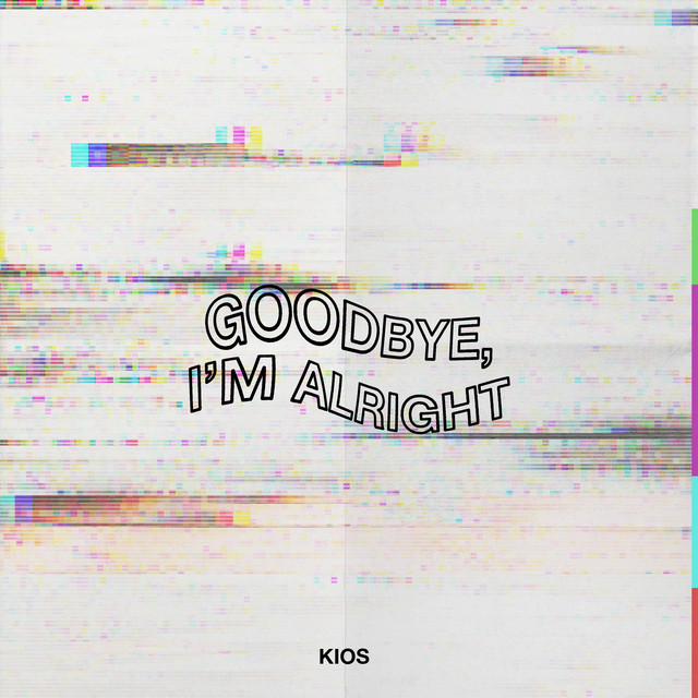Goodbye, I'm Alright - Single by Kios | Spotify