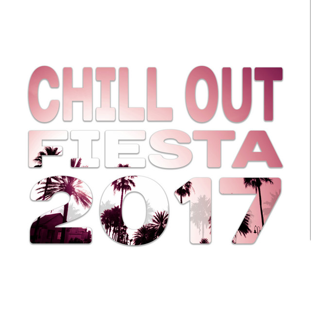 Chill Out Fiesta 2017 – Total Chill Out 2017, Fiesta, Dance Music ...