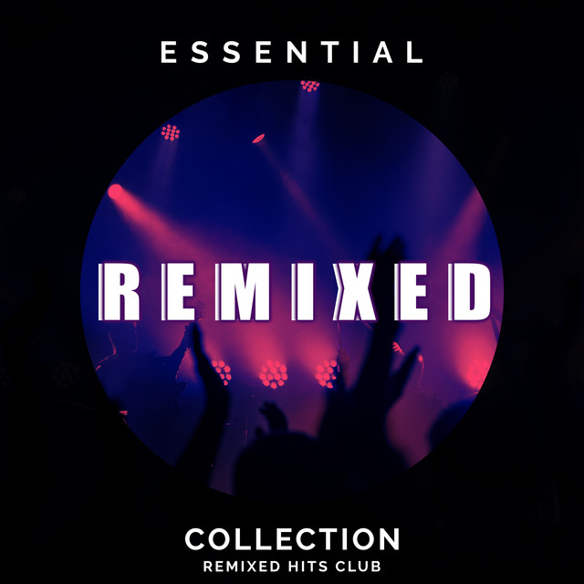Essential Remixed Collection - Album by Remixed Hits Club | Spotify