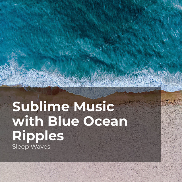 Sublime Music with Blue Ocean Ripples - Album by Sleep Waves | Spotify