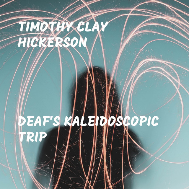 Deaf's Kaleidoscopic Trip - Single by Timothy Clay Hickerson | Spotify