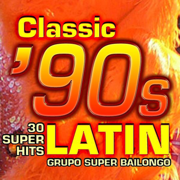 Classic 90s Latin 30 Super Hits Album By Grupo Super Bailongo Spotify