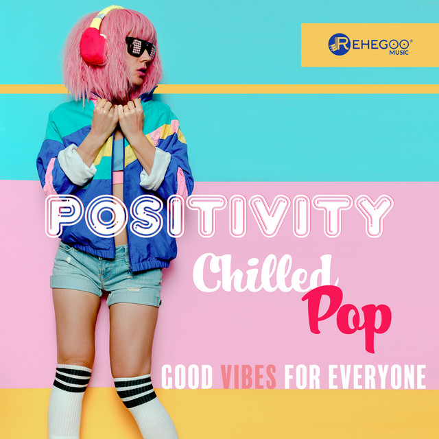 Positivity: Chilled Pop, Good Vibes for Everyone - Compilation by ...