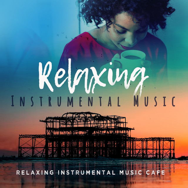 Relaxing Instrumental Music - Album by Relaxing Instrumental Music Cafe ...