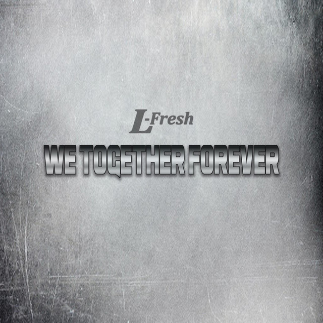 We Together Forever - Single by L-Fresh | Spotify