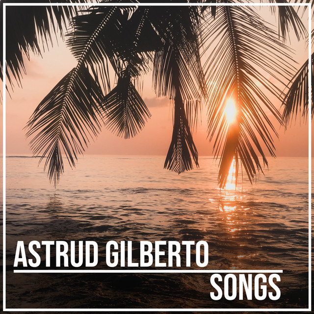 Astrud Gilberto - Songs - Compilation by Astrud Gilberto | Spotify