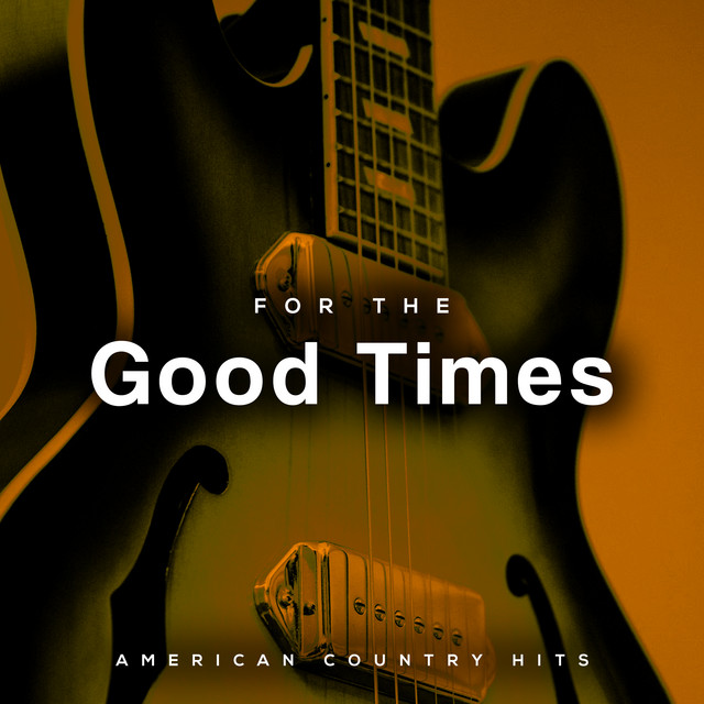 For the Good Times - Album by American Country Hits | Spotify