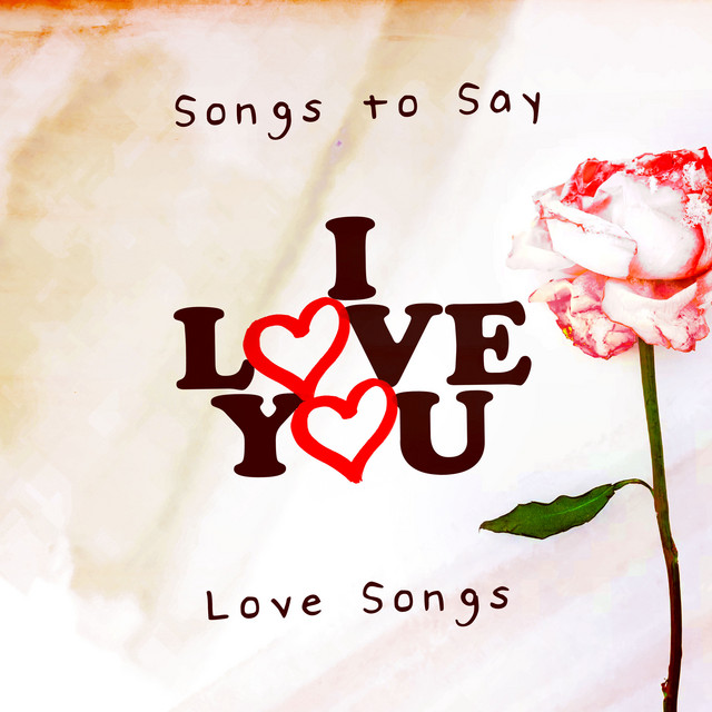 Songs to Say I Love You - Album by Love Songs | Spotify