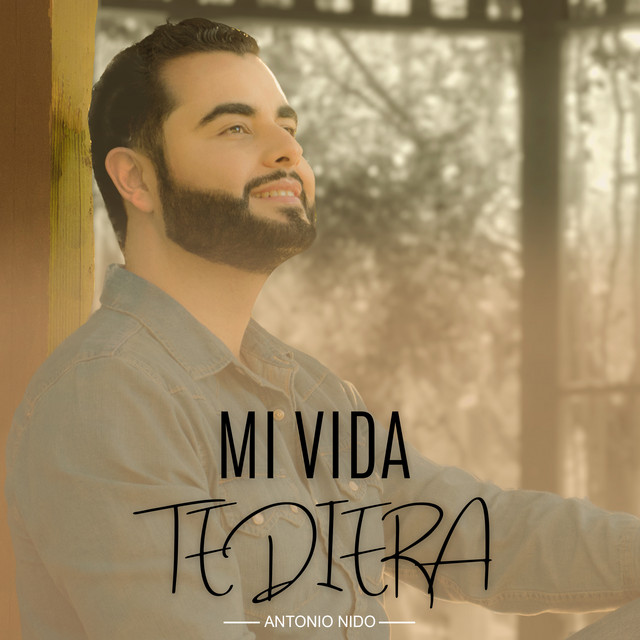 Mi Vida Te Diera - Single by Antonio Nido | Spotify