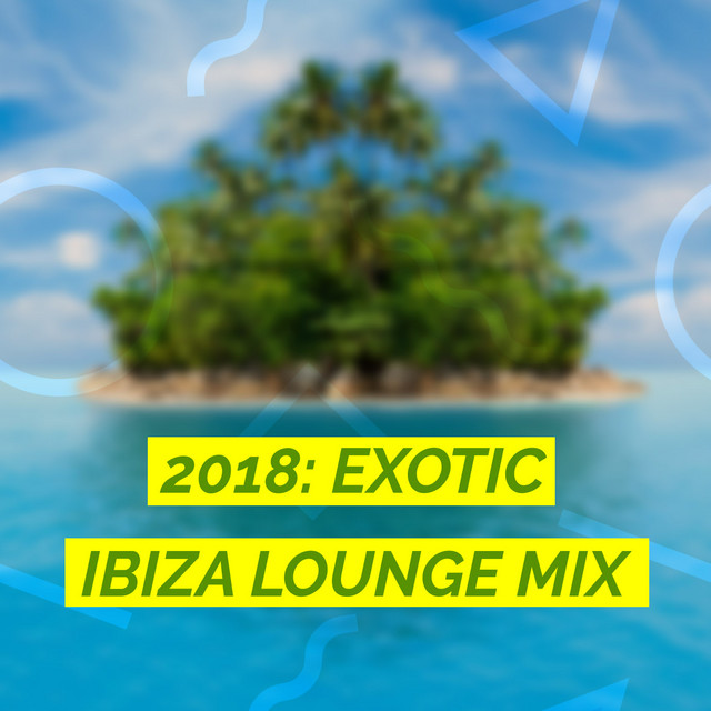 2018: Exotic Ibiza Lounge Mix - Album by Erotic Lounge Buddha Chill Out ...