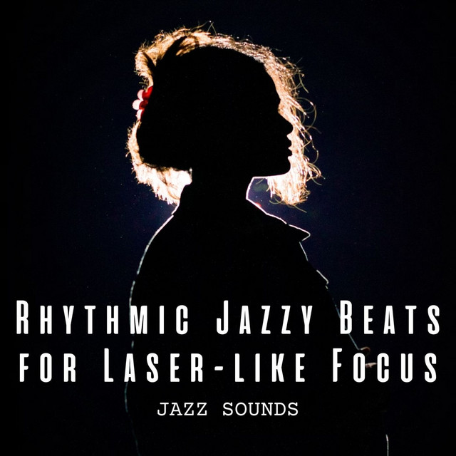 Jazz Sounds: Rhythmic Jazzy Beats for Laser-like Focus - Album by ...
